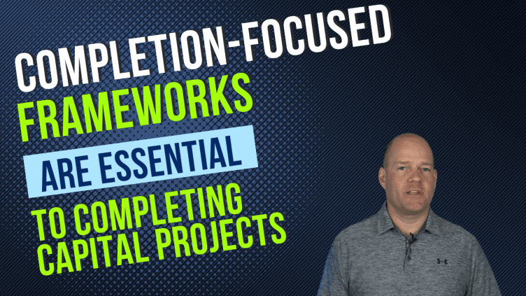 Completion-Focused Frameworks are Essential to Completing Capital ...